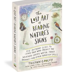 The Lost Art of Reading Nature’s Signs: Use Outdoor Clues to Find Your Way, Predict the Weather, Locate Water, Track Animals―and Other Forgotten Skills (Natural Navigation)