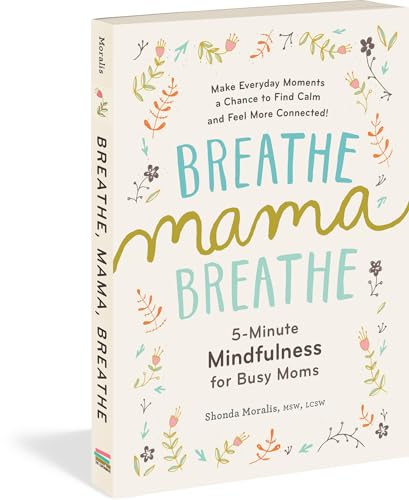 Breathe, Mama, Breathe: 5-Minute Mindfulness for Busy Moms