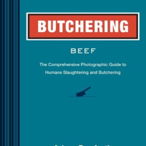 Butchering Beef: The Comprehensive Photographic Guide to Humane Slaughtering and Butchering