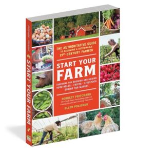 Start Your Farm: The Authoritative Guide to Becoming a Sustainable 21st-Century Farmer