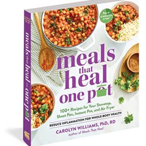 Meals That Heal―One Pot: Promote Whole-Body Health with 100+ Anti-Inflammatory Recipes for Your Stovetop, Sheet Pan, Instant Pot, and Air Fryer