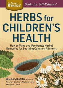 herbs for children's health: how to make and use gentle herbal remedies for soothing common ailments. a storey basics® title