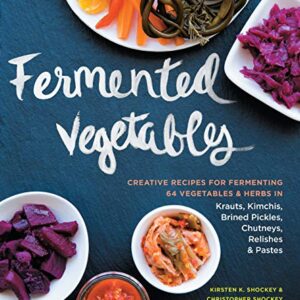 Fermented Vegetables: Creative Recipes for Fermenting 64 Vegetables & Herbs in Krauts, Kimchis, Brined Pickles, Chutneys, Relishes & Pastes