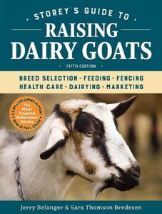 storey's guide to raising dairy goats, 5th edition: breed selection, feeding, fencing, health care, dairying, marketing