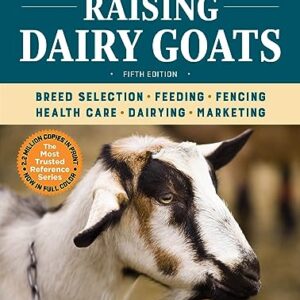 Storey's Guide to Raising Dairy Goats, 5th Edition: Breed Selection, Feeding, Fencing, Health Care, Dairying, Marketing