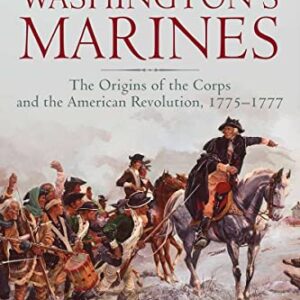 Washington’s Marines: The Origins of the Corps and the American Revolution, 1775-1777