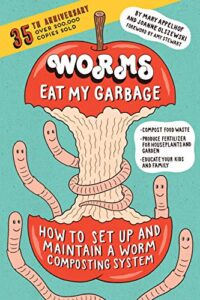 worms eat my garbage, 35th anniversary edition: how to set up and maintain a worm composting system: compost food waste, produce fertilizer for houseplants and garden, and educate your kids and family