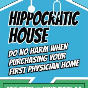 Hippocratic House: Do No Harm When Purchasing Your First Physician Home