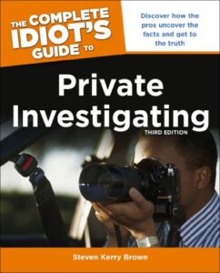 the complete idiot's guide to private investigating, third edition: discover how the pros uncover the facts and get to the truth