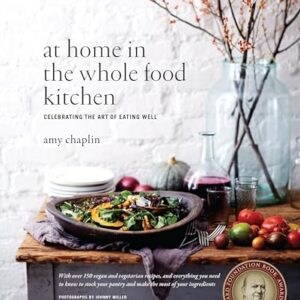 At Home in the Whole Food Kitchen: Celebrating the Art of Eating Well