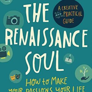 Renaissance Soul: How to Make Your Passions Your Life - A Creative and Practical Guide