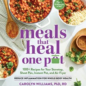 Meals That Heal―One Pot: Promote Whole-Body Health with 100+ Anti-Inflammatory Recipes for Your Stovetop, Sheet Pan, Instant Pot, and Air Fryer