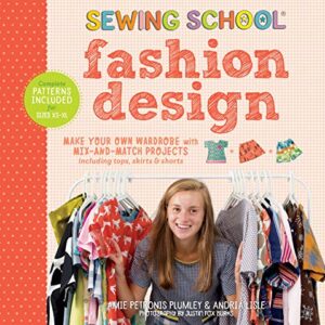 Sewing School ® Fashion Design: Make Your Own Wardrobe with Mix-and-Match Projects Including Tops, Skirts & Shorts