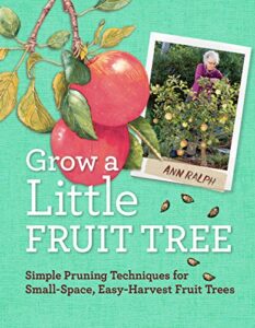 grow a little fruit tree: simple pruning techniques for small-space, easy-harvest fruit trees