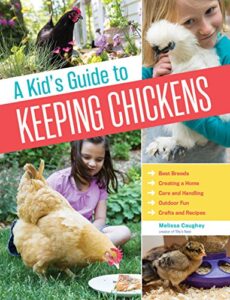 a kid's guide to keeping chickens: best breeds, creating a home, care and handling, outdoor fun, crafts and treats