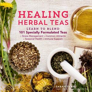 healing herbal teas: learn to blend 101 specially formulated teas for stress management, common ailments, seasonal health, and immune support