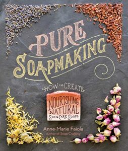 pure soapmaking: how to create nourishing, natural skin care soaps