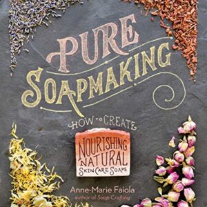 Pure Soapmaking: How to Create Nourishing, Natural Skin Care Soaps