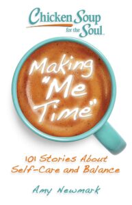 chicken soup for the soul: making me time: 101 stories about self-care and balance