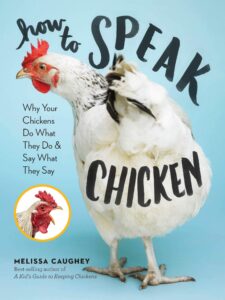 how to speak chicken: why your chickens do what they do & say what they say