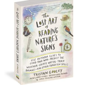 The Lost Art of Reading Nature’s Signs: Use Outdoor Clues to Find Your Way, Predict the Weather, Locate Water, Track Animals―and Other Forgotten Skills (Natural Navigation)