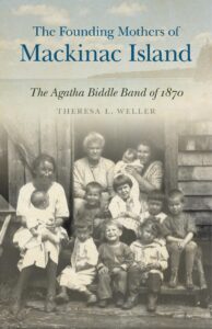 the founding mothers of mackinac island: the agatha biddle band of 1870