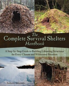 the complete survival shelters handbook: a step-by-step guide to building life-saving structures for every climate and wilderness situation