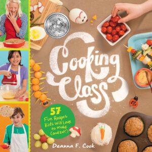 Cooking Class: 57 Fun Recipes Kids Will Love to Make (and Eat!)