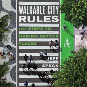 walkable city rules: 101 steps to making better places