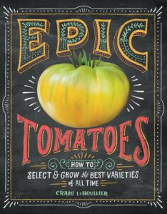 epic tomatoes: how to select and grow the best varieties of all time