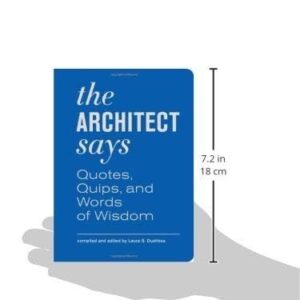 The Architect Says: A compendium of quotes, witticisms, bons mots, insights, and wisdom on (Quotes, Quips, and Words of Wisdom)