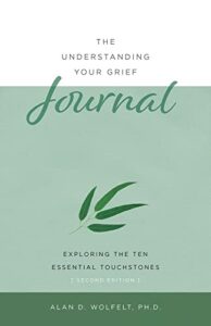 the understanding your grief journal: exploring the ten essential touchstones