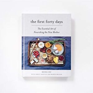 The First Forty Days: The Essential Art of Nourishing the New Mother