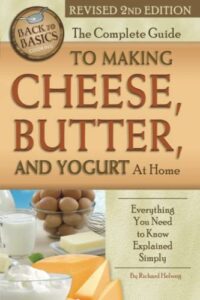 the complete guide to making cheese, butter, and yogurt at home everything you need to know explained simply revised 2nd edition (back to basics)