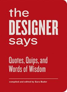 the designer says: quotes, quips, and words of wisdom (gift book with inspirational quotes for designers, fun for team building and creative motivation)