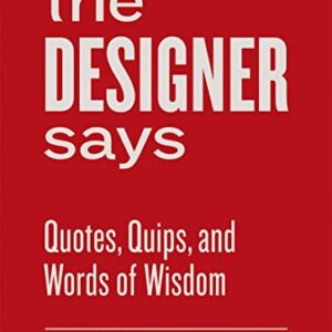 The Designer Says: Quotes, Quips, and Words of Wisdom (gift book with inspirational quotes for designers, fun for team building and creative motivation)