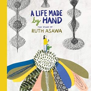 A Life Made by Hand: The Story of Ruth Asawa