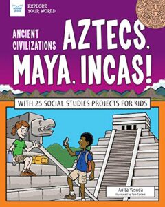 ancient civilizations: aztecs, maya, incas!: with 25 social studies projects for kids