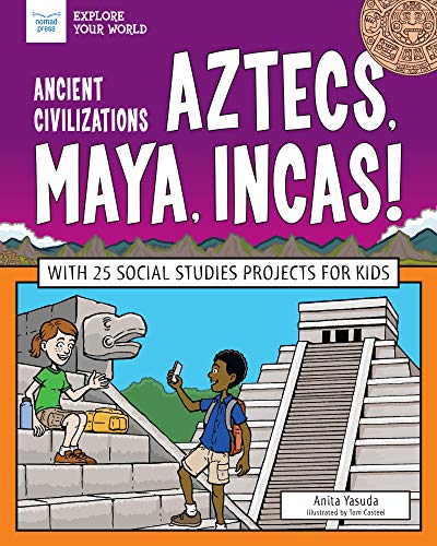 Ancient Civilizations: Aztecs, Maya, Incas!: With 25 Social Studies Projects for Kids