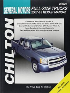 chilton's general motors full-size trucks 2007-13 repair manual: covers u.s. and canadian models of chevrolet silverado, gmc sierra and sierra denali ... avalanche two and four-wheel drive versions