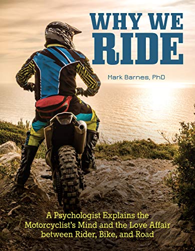 Why We Ride: A Psychologist Explains the Motorcyclist's Mind and the Love Affair Between Rider, Bike, and Road (CompanionHouse Books) In-Depth Explanation, Sports Psychology, and the State of Flow