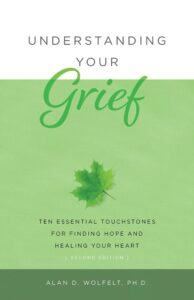 understanding your grief: ten essential touchstones for finding hope and healing your heart