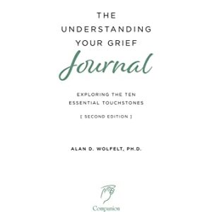 The Understanding Your Grief Journal: Exploring the Ten Essential Touchstones