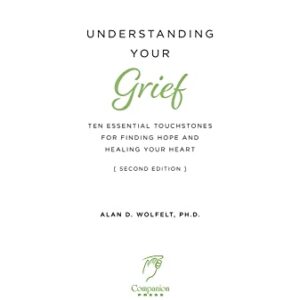 Understanding Your Grief: Ten Essential Touchstones for Finding Hope and Healing Your Heart