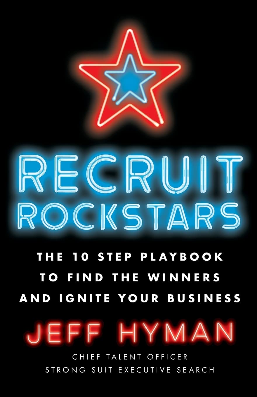 Recruit Rockstars: The 10 Step Playbook to Find the Winners and Ignite Your Business