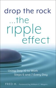 drop the rock--the ripple effect: using step 10 to work steps 6 and 7 every day