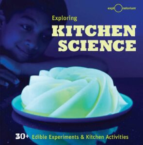 exploring kitchen science: 30+ edible experiments and kitchen activities