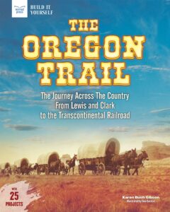 the oregon trail: the journey across the country from lewis and clark to the transcontinental railroad with 25 projects