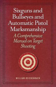 sixguns and bullseyes and automatic pistol marksmanship: a comprehensive manual on target shooting