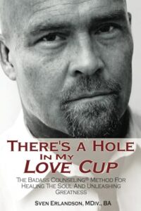 there's a hole in my love cup: the badass counseling® method for healing the soul and unleashing greatness